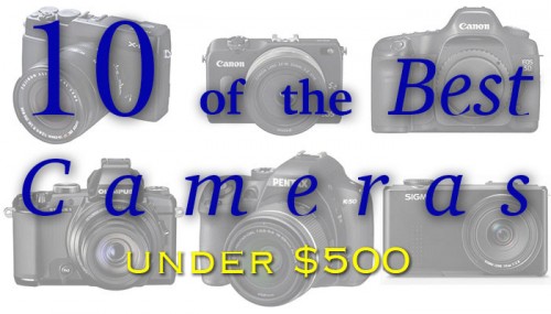 Ten of the Best Cameras Under $500